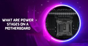 What Are Power Stages On A Motherboard - A Complete Guide!